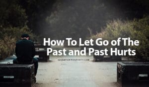 How To Let Go of The Past and Past Hurts in 2020 - Daily Inspiration ...